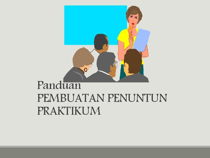 Panduan PEMBUATAN PENUNTUN PRAKTIKUM LATAR BELAKANG Tujuan Sistem