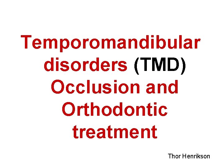 Temporomandibular disorders TMD Occlusion and Orthodontic treatment Thor