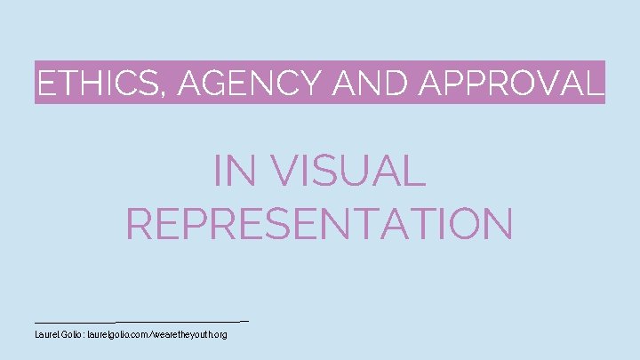 ETHICS AGENCY AND APPROVAL IN VISUAL REPRESENTATION Laurel