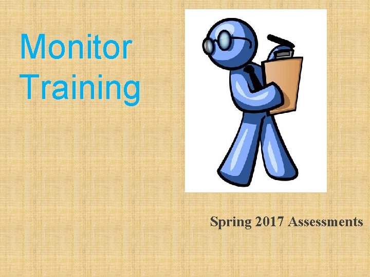 Monitor Training Spring 2017 Assessments Purpose of Monitoring