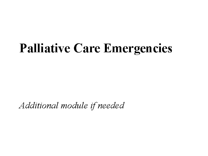 Palliative Care Emergencies Additional module if needed Learning