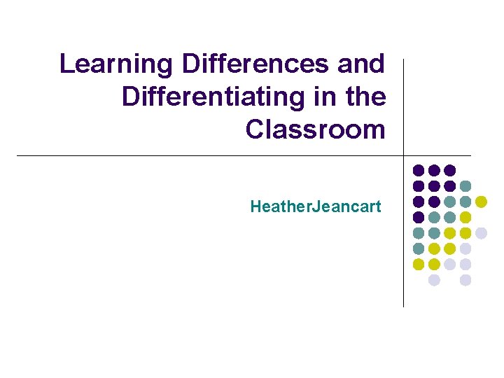 Learning Differences and Differentiating in the Classroom Heather