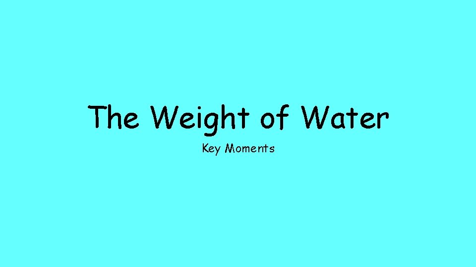 The Weight of Water Key Moments Learning Outcomes