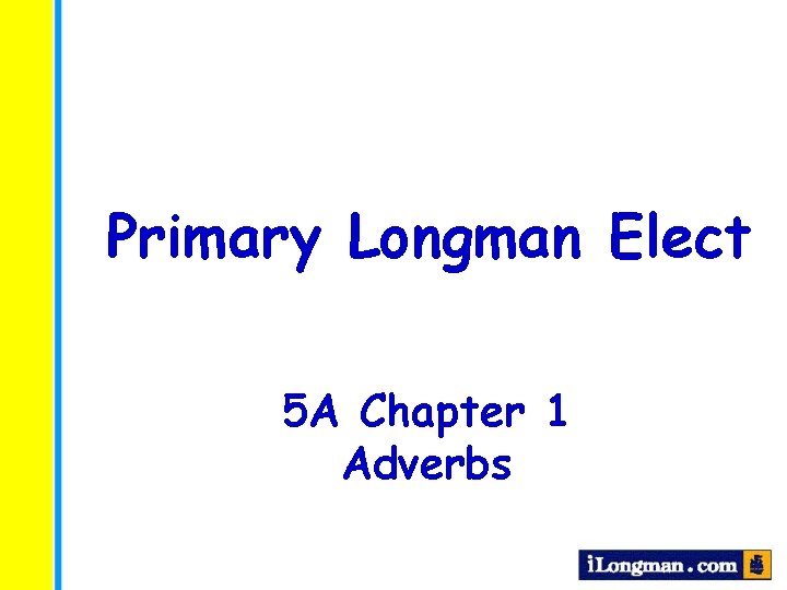 Primary Longman Elect 5 A Chapter 1 Adverbs