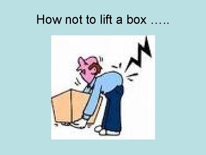 Manual Handling Objectives ALL OF YOU Will understand