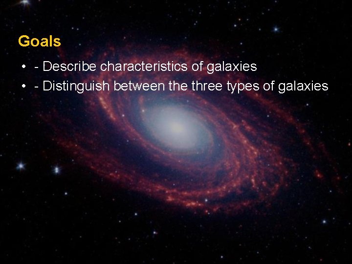 Goals Describe characteristics of galaxies Distinguish between the