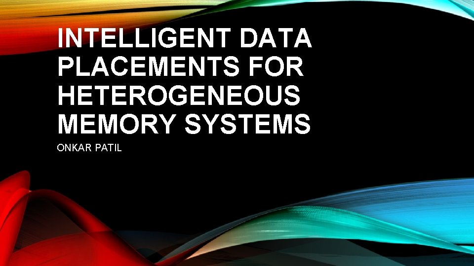 INTELLIGENT DATA PLACEMENTS FOR HETEROGENEOUS MEMORY SYSTEMS ONKAR