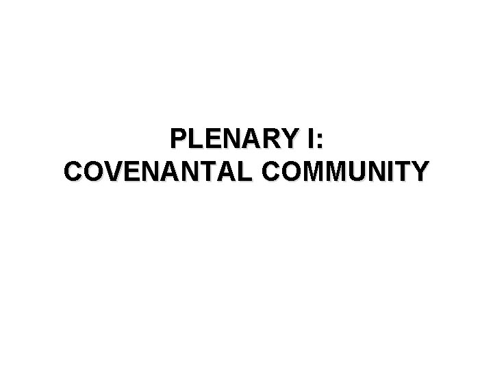 PLENARY I COVENANTAL COMMUNITY How Great Thou Art