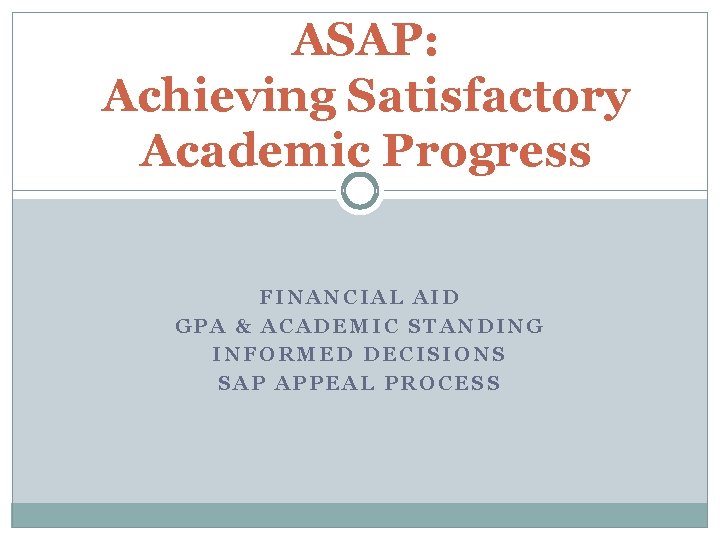 ASAP Achieving Satisfactory Academic Progress FINANCIAL AID GPA