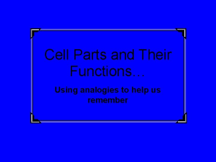 Cell Parts and Their Functions Using analogies to