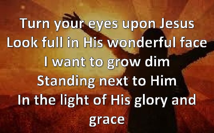TURN YOUR EYES UPON JESUS LOOK UP Oh