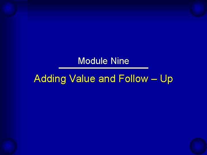Module Nine Adding Value and Follow Up Adding