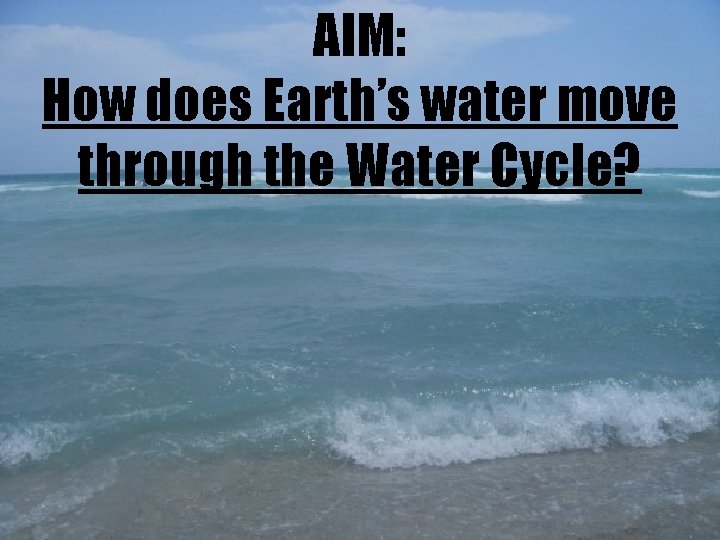 AIM How does Earths water move through the