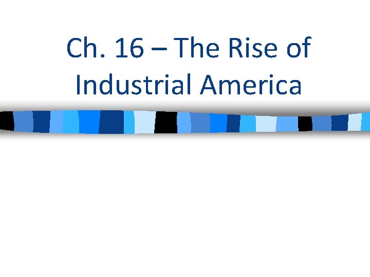 Ch 16 The Rise of Industrial America Essential