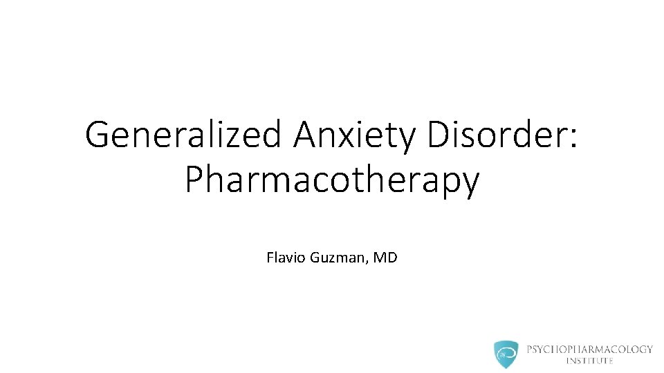 Generalized Anxiety Disorder Pharmacotherapy Flavio Guzman MD Overview