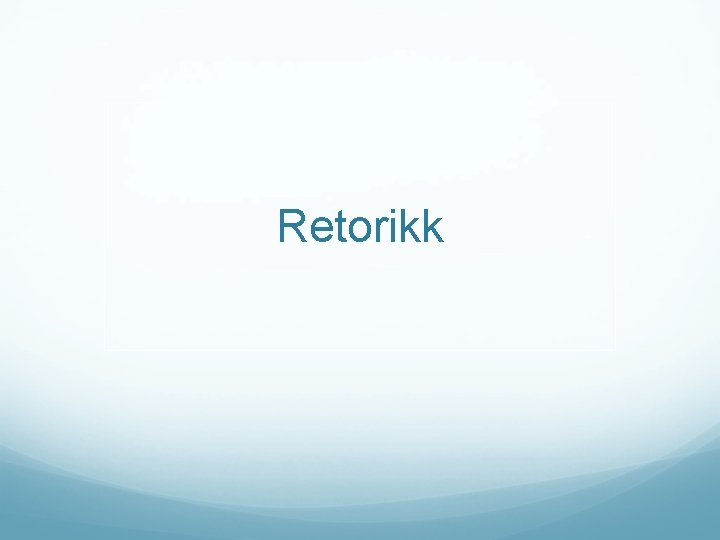 Retorikk Dagen i dag Tankekart om retorikk Innledning