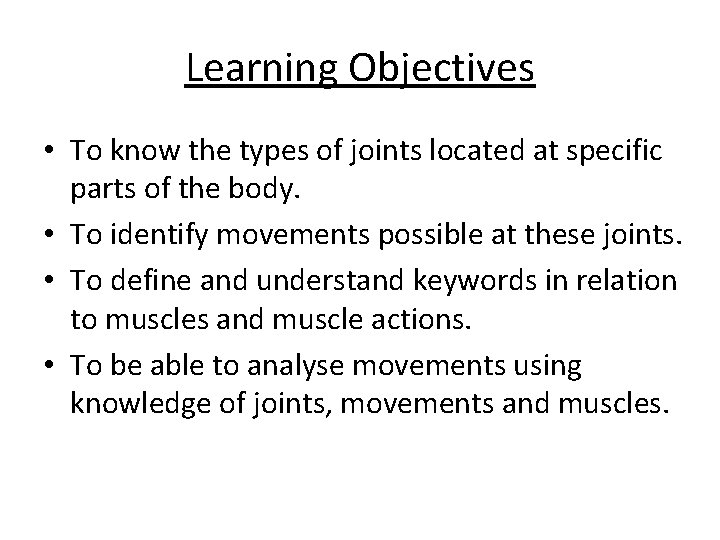 Joints movements and muscles Learning Objectives To know