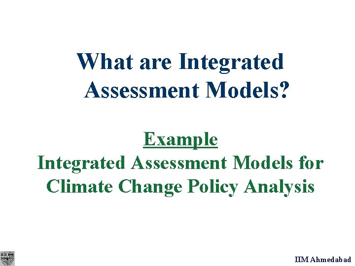 Introduction to Integrated Environment Assessment Models Presentation by