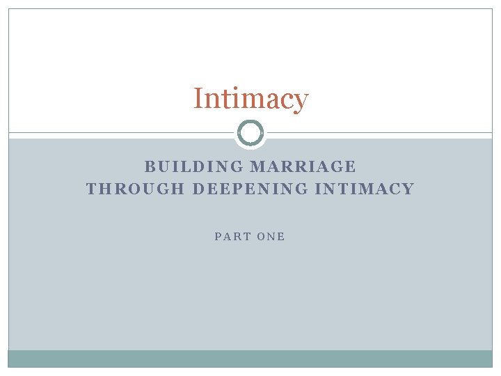 Intimacy BUILDING MARRIAGE THROUGH DEEPENING INTIMACY PART ONE