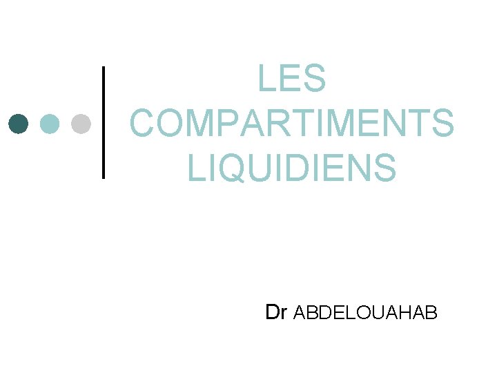 LES COMPARTIMENTS LIQUIDIENS Dr ABDELOUAHAB Plan l l