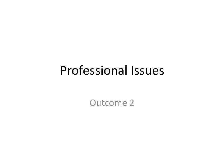 Professional Issues Outcome 2 DESCRIBE CURRENT AND EVOLVING