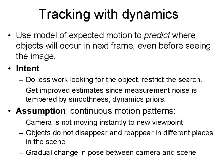 Tracking with dynamics Use model of expected motion