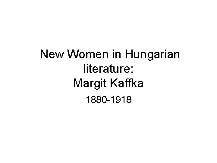 New Women in Hungarian literature Margit Kaffka 1880