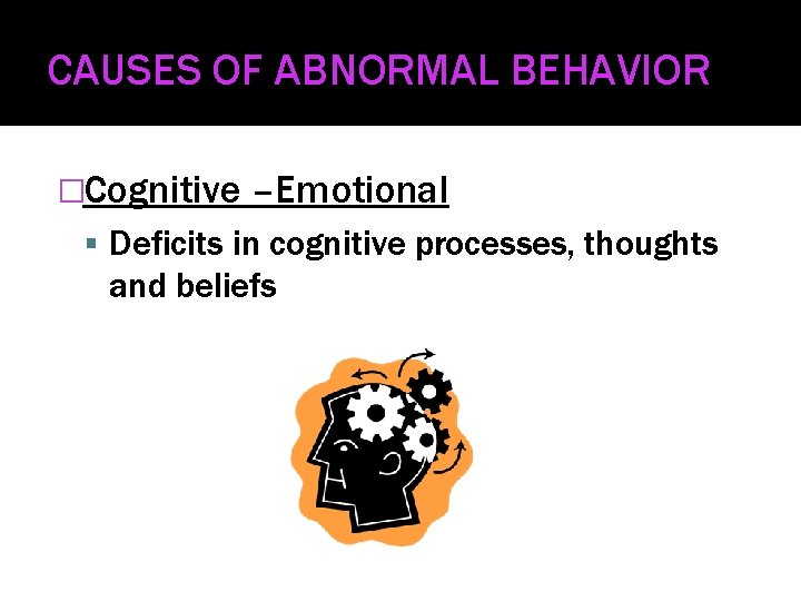 ABNORMAL PSYCHOLOGY CAUSES OF ABNORMAL BEHAVIOR CAUSES OF