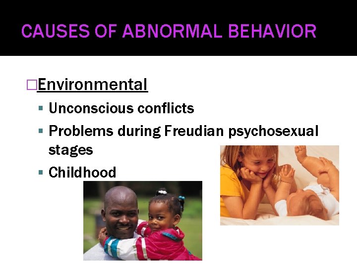 ABNORMAL PSYCHOLOGY CAUSES OF ABNORMAL BEHAVIOR CAUSES OF