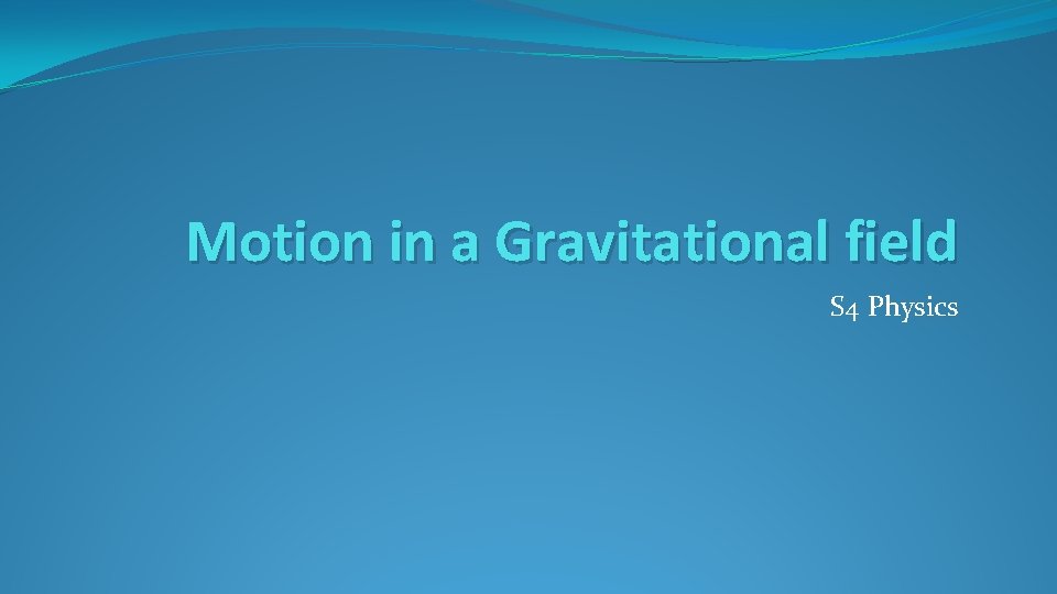Motion in a Gravitational field S 4 Physics