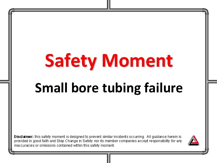 Safety Moment Small bore tubing failure Disclaimer this