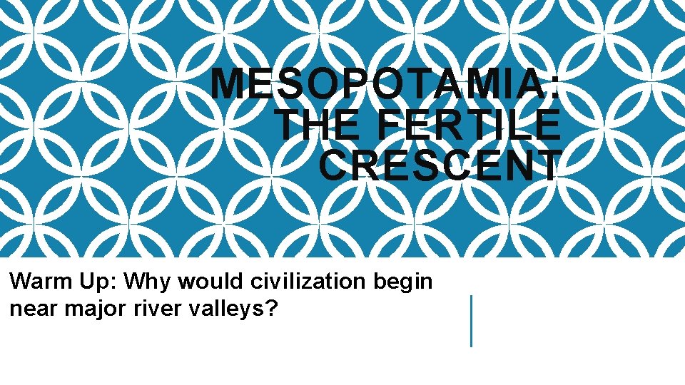 MESOPOTAMIA THE FERTILE CRESCENT Warm Up Why would