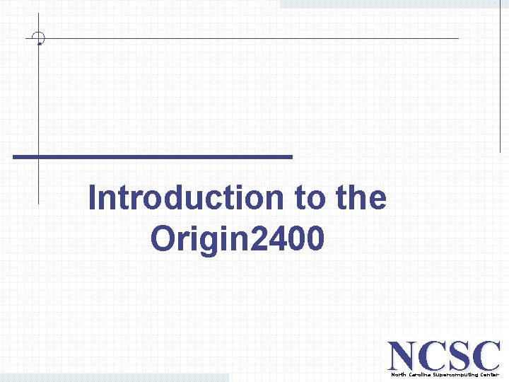 Introduction to the Origin 2400 NCSC North Carolina