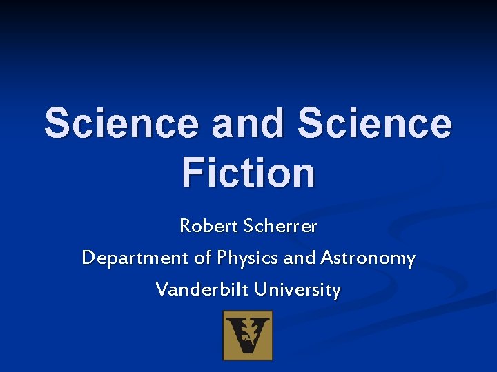 Science and Science Fiction Robert Scherrer Department of