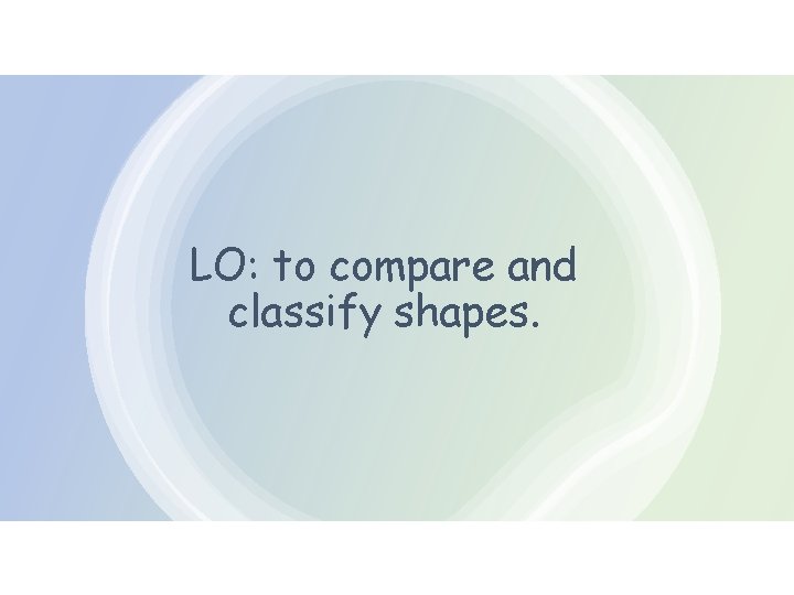 LO to compare and classify shapes Pearl power