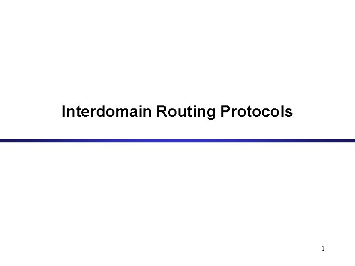 Interdomain Routing Protocols 1 Autonomous Systems An autonomous