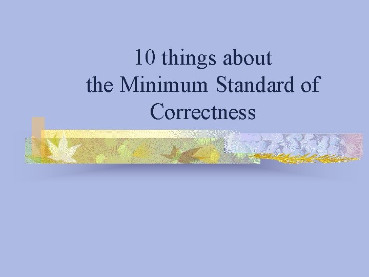 10 things about the Minimum Standard of Correctness