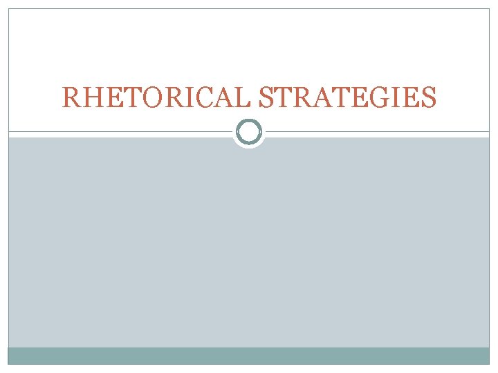 RHETORICAL STRATEGIES What are Rhetorical Strategies Tools that