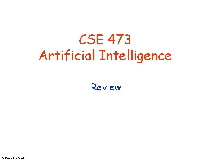 CSE 473 Artificial Intelligence Review Daniel S Weld