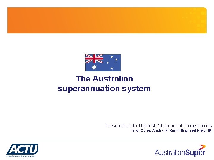 The Australian superannuation system Presentation to The Irish