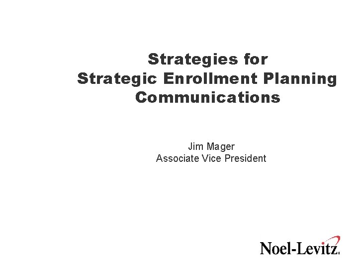 Strategies for Strategic Enrollment Planning Communications Jim Mager