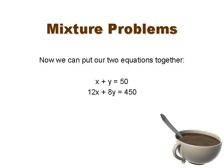 Mixture Problems In two variables Mixture Problems Now
