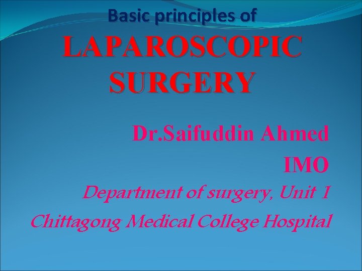Basic principles of LAPAROSCOPIC SURGERY Dr Saifuddin Ahmed