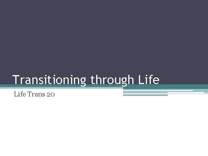 Transitioning through Life Trans 20 Review So far