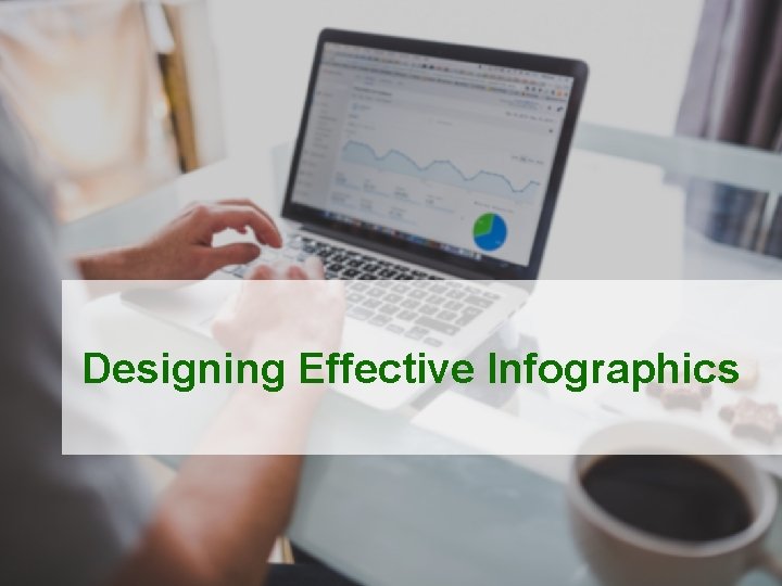 Designing Effective Infographics Your infographic needs to 1