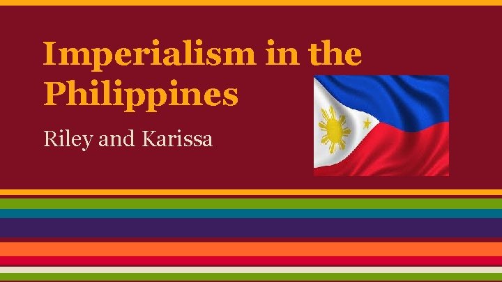 Imperialism in the Philippines Riley and Karissa Geography