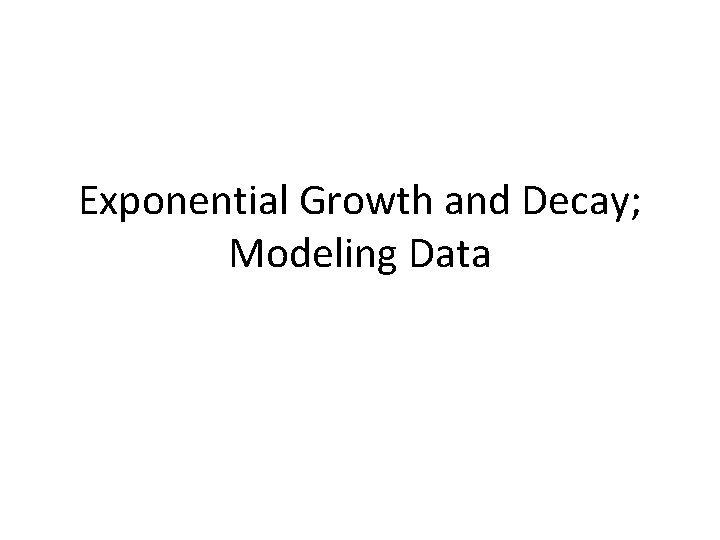 Exponential Growth and Decay Modeling Data 1 The