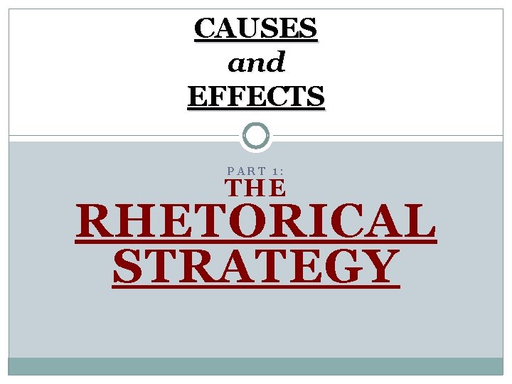 CAUSES and EFFECTS PART 1 THE RHETORICAL STRATEGY