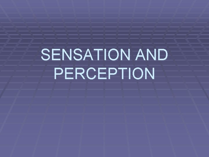 SENSATION AND PERCEPTION What is Sensation Sensation is
