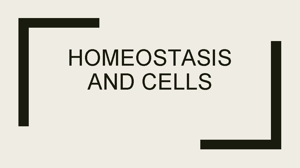 HOMEOSTASIS AND CELLS Homeostasis Cells are the basic